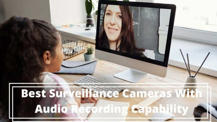 Best 9 Surveillance Cameras With Audio Recording Capability