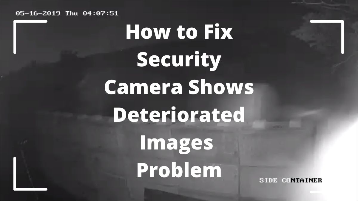How To Fix Security Camera Shows Deteriorated Images At Night Issue How To Fix Security Camera Shows Deteriorated Images At Night Issue