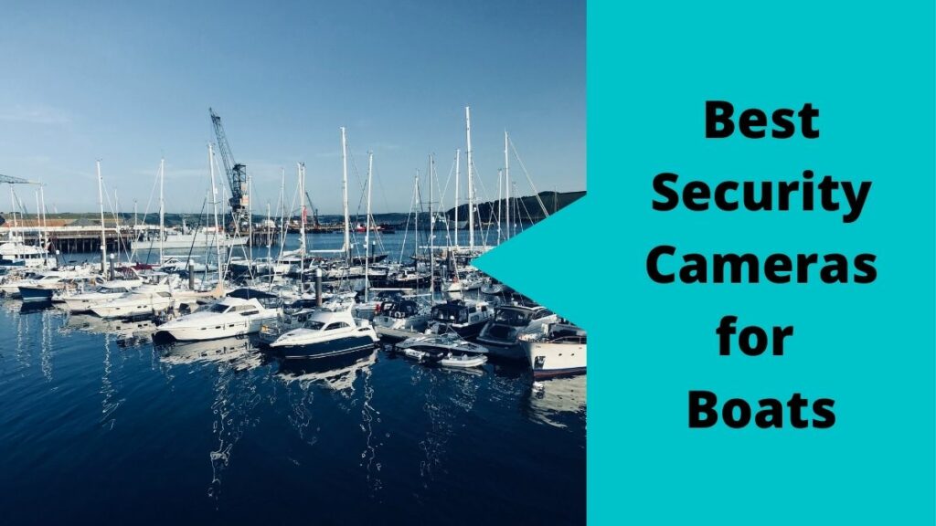 Best Security Cameras For Boats | 2024 Guide