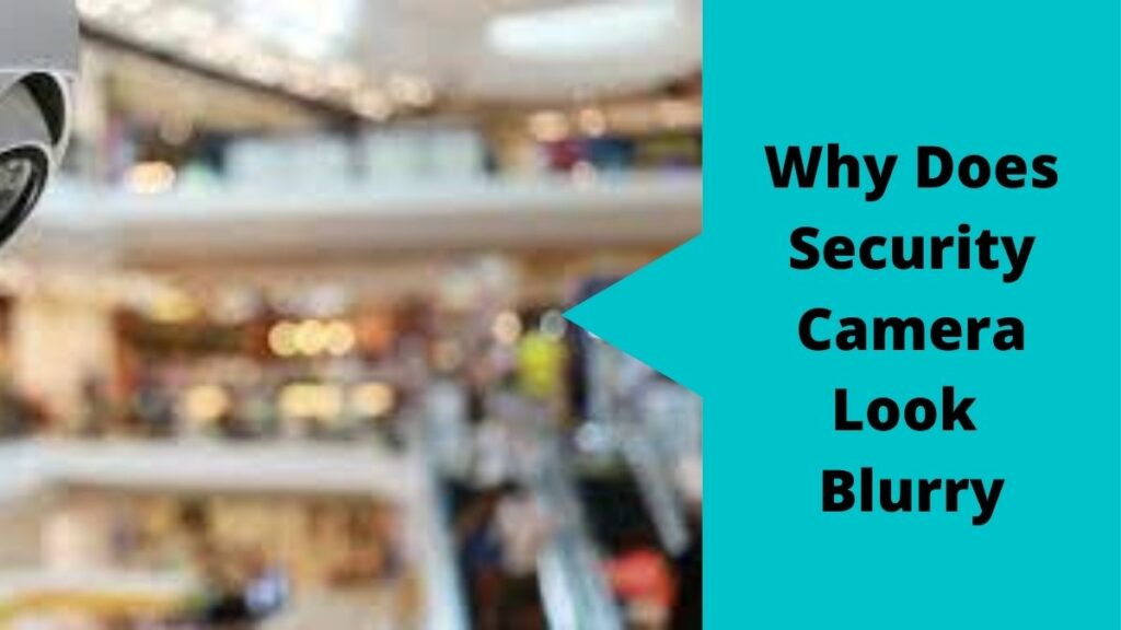 Why Does Security Camera Look Blurry? (5 Main Reason)