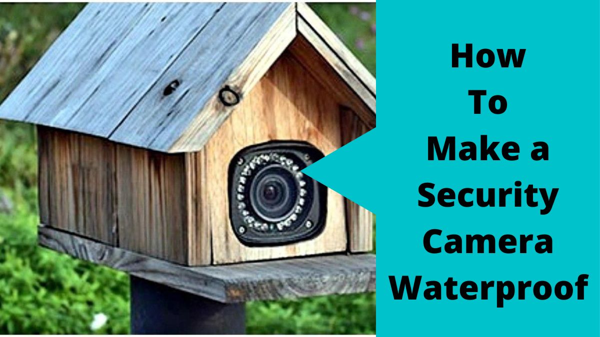 Learn How To Make A Security Camera Waterproof? 5 Easy Ways