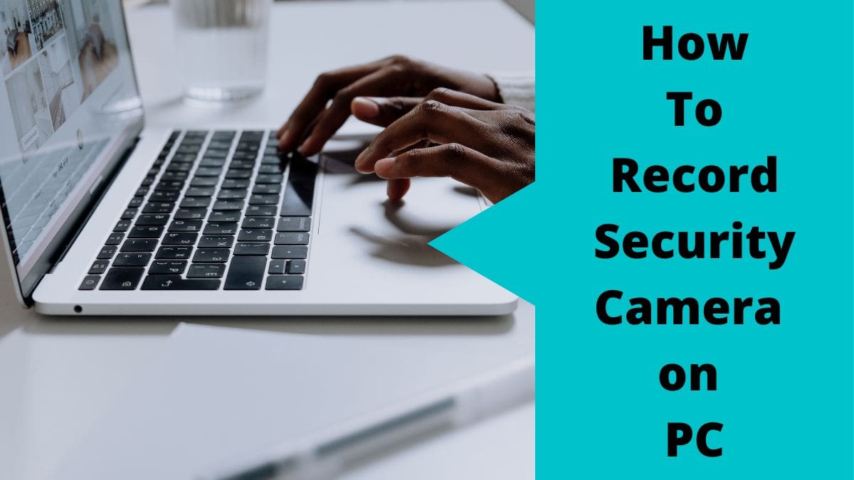 How To Record Security Camera On PC | 6 Easy Steps